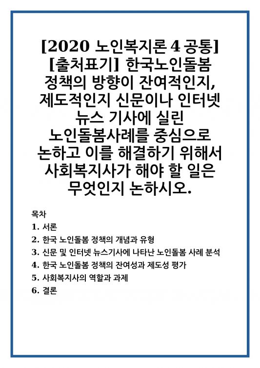[2020 노인복지론4공통][출처표기] 한국노인돌봄 정책의 방향이 잔여적인지, 제도적인지 신문이나 인터넷 뉴스 기사에 실린 노인돌봄사례를 중심으로 논하고 이를 해결하기 위해서 사회복지사가 해야 할 일은 무엇인지 논하시오.