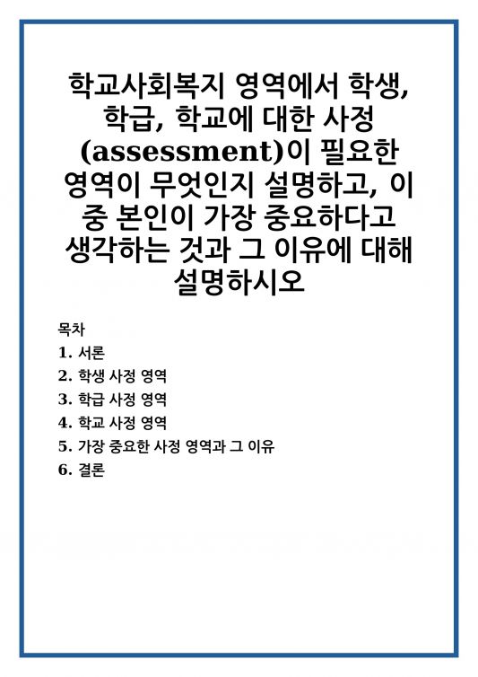 학교사회복지 영역에서 학생, 학급, 학교에 대한 사정(assessment)이 필요한 영역이 무엇인지 설명하고, 이 중 본인이 가장 중요하다고 생각하는 것과 그 이유에 대해 설명하시오