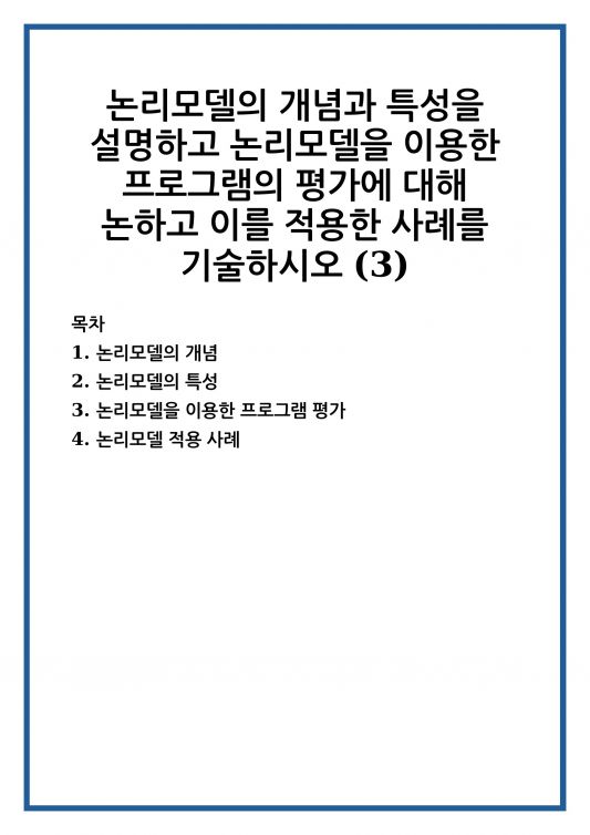 논리모델의 개념과 특성을 설명하고 논리모델을 이용한 프로그램의 평가에 대해 논하고 이를 적용한 사례를 기술하시오 (3)