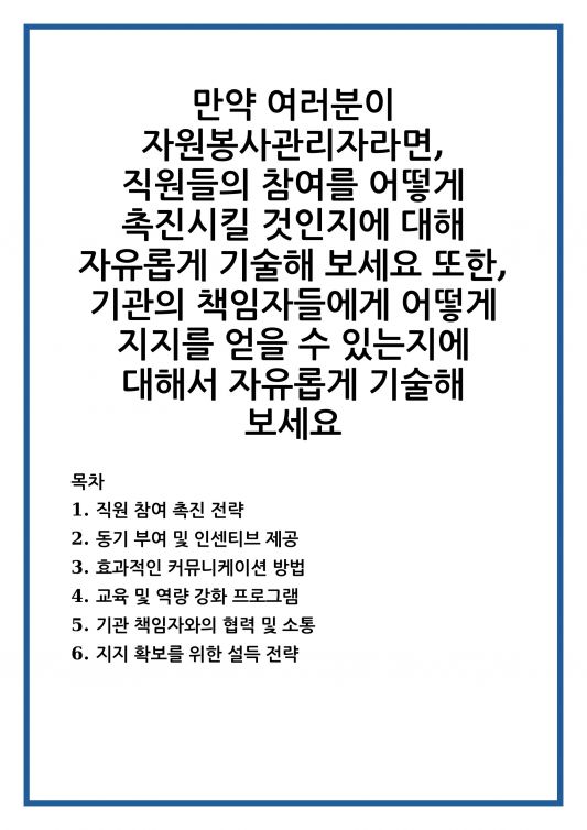 만약 여러분이 자원봉사관리자라면, 직원들의 참여를 어떻게 촉진시킬 것인지에 대해 자유롭게 기술해 보세요 또한, 기관의 책임자들에게 어떻게 지지를 얻을 수 있는지에 대해서 자유롭게 기술해 보세요