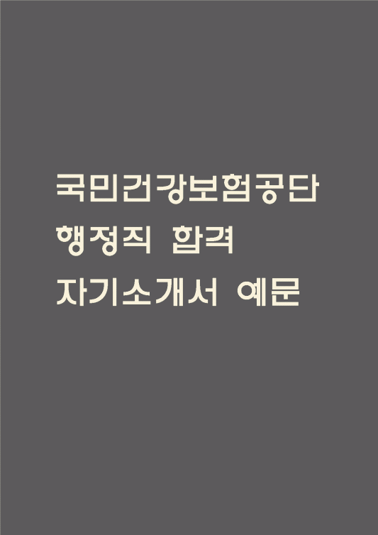 [국민건강보험공단 행정직 합격 자기소개서] 국민건강보험공단 행정 합격 자소서 예문 (왜 국민건강보험공단에 적합한 인재인지 강조한 자기소개서)