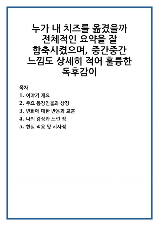 누가 내 치즈를 옮겼을까 전체적인 요약을 잘 함축시켰으며, 중간중간 느낌도 상세히 적어 훌륭한 독후감이
