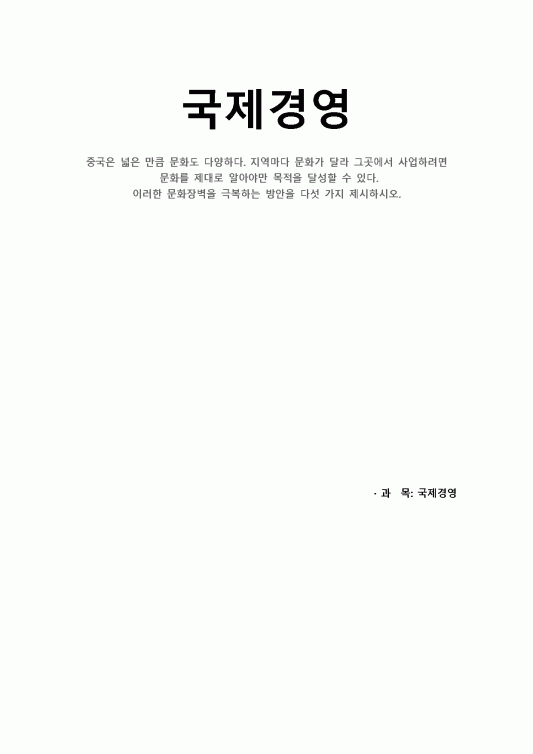 국제경영 중국은 넓은 만큼 문화도 다양하다. 지역마다 문화가 달라 그곳에서 사업하려면 문화를 제대로 알아야만 목적을 달성할 수 있다. 이러한 문화장벽을 극복하는 방안을 다섯 가지 제시하시오.
