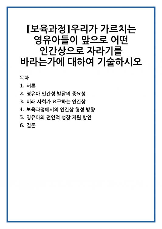 [보육과정]우리가 가르치는 영유아들이 앞으로 어떤 인간상으로 자라기를 바라는가에 대하여 기술하시오