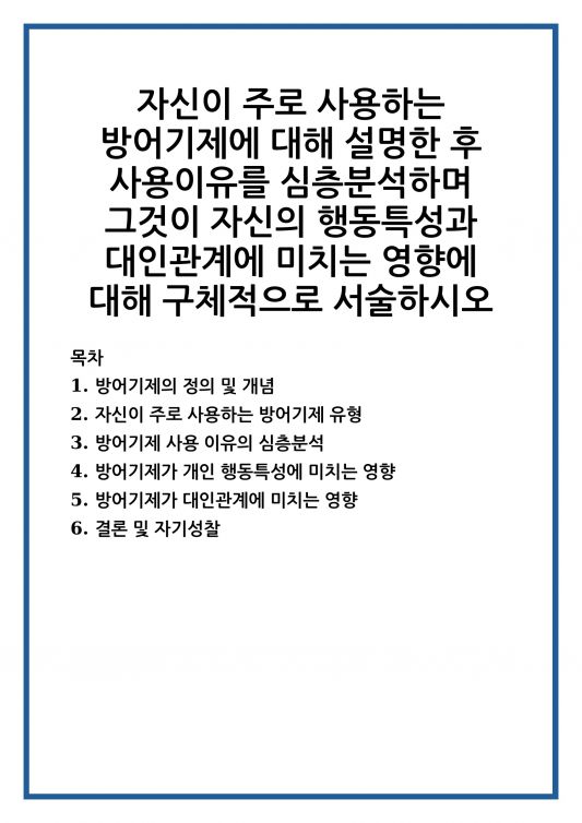 자신이 주로 사용하는 방어기제에 대해 설명한 후 사용이유를 심층분석하며 그것이 자신의 행동특성과 대인관계에 미치는 영향에 대해 구체적으로 서술하시오