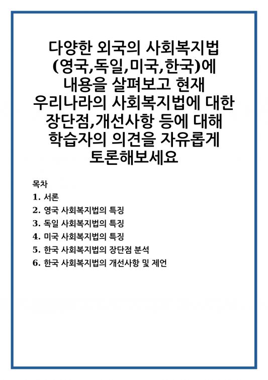 다양한 외국의 사회복지법(영국,독일,미국,한국)에 내용을 살펴보고 현재 우리나라의 사회복지법에 대한 장단점,개선사항 등에 대해 학습자의 의견을 자유롭게 토론해보세요