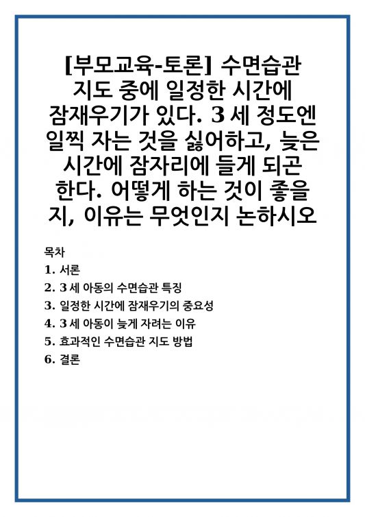 [부모교육-토론] 수면습관 지도 중에 일정한 시간에 잠재우기가 있다. 3세 정도엔 일찍 자는 것을 싫어하고, 늦은 시간에 잠자리에 들게 되곤 한다. 어떻게 하는 것이 좋을 지, 이유는 무엇인지 논하시오