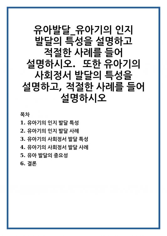 유아발달_유아기의 인지 발달의 특성을 설명하고 적절한 사례를 들어 설명하시오.  또한 유아기의 사회정서 발달의 특성을 설명하고, 적절한 사례를 들어 설명하시오