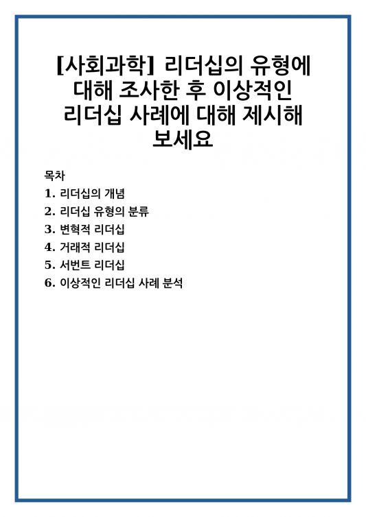[사회과학] 리더십의 유형에 대해 조사한 후 이상적인 리더십 사례에 대해 제시해 보세요
