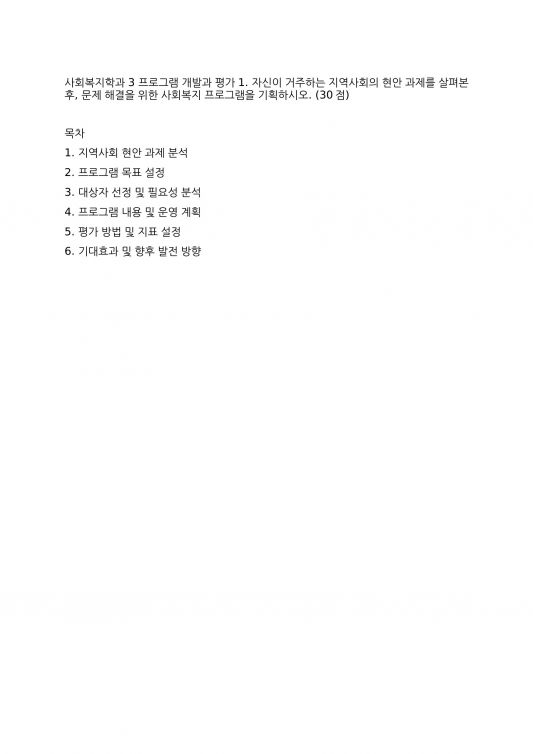 사회복지학과 3 프로그램 개발과 평가 1. 자신이 거주하는 지역사회의 현안 과제를 살펴본 후, 문제 해결을 위한 사회복지 프로그램을 기획하시오. (30점)