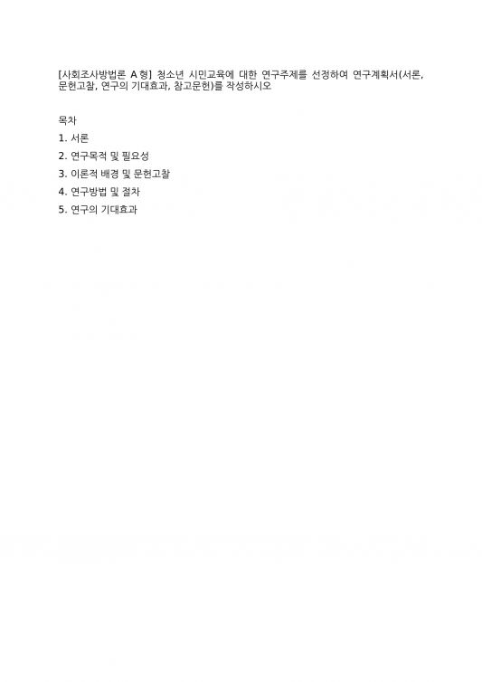 [사회조사방법론 A형] 청소년 시민교육에 대한 연구주제를 선정하여 연구계획서(서론, 문헌고찰, 연구의 기대효과, 참고문헌)를 작성하시오