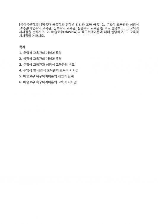 [국어국문학과] [방통대 공통학과 3학년 인간과 교육 공통] 1. 주입식 교육관과 성장식 교육관(자연주의 교육관, 진보주의 교육관, 실존주의 교육관)을 비교․설명하고, 그 교육적 시사점을 논하시오. 2. 매슬로우(Maslow)의 욕구위계이론에 대해 설명하고, 그 교육적 시사점을 논하시오.