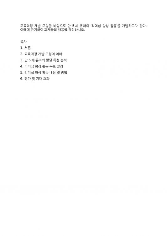 교육과정 개발 모형을 바탕으로 만 5세 유아의 ‘리더십 향상 활동’을 개발하고자 한다. 아래에 근거하여 과제물의 내용을 작성하시오.