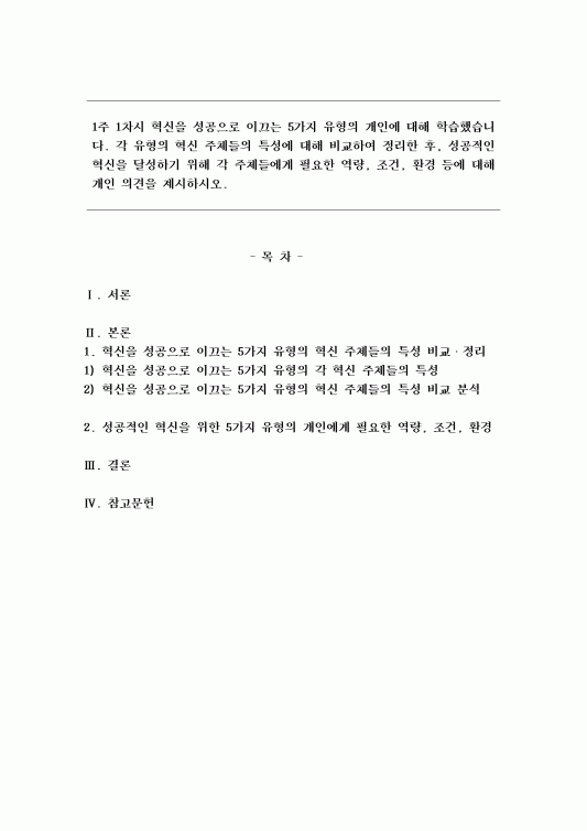 1주 1차시 혁신을 성공으로 이끄는 5가지 유형의 개인에 대해 학습했습니다. 각 유형의 혁신 주체들의 특성에 대해 비교하여 정리한 후, 성공적인 혁신을 달성하기 위해 각 주체들에게 필요한 역량, 조건, 환경 등에 대해 개인 의견을 제시하시오.
