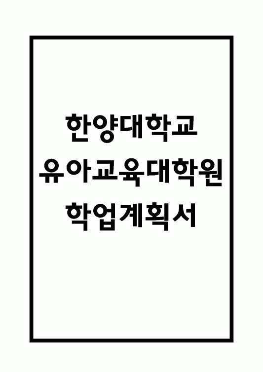 한양대학교 유아교육대학원 학업계획서 – 한양대 교육대학원 유아교육과 최종합격 학업계획서 (한양대학교 유아교육대학원 학업계획서 BEST 예문)