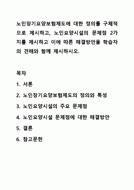 노인장기요양보험제도에 대한 정의를 구체적으로 제시하고, 노인요양시설의 문제점 2가지를 제시하고 이에 따른 해결방안을 학습자의 견해와 함께 제시하시오. 노인복지론