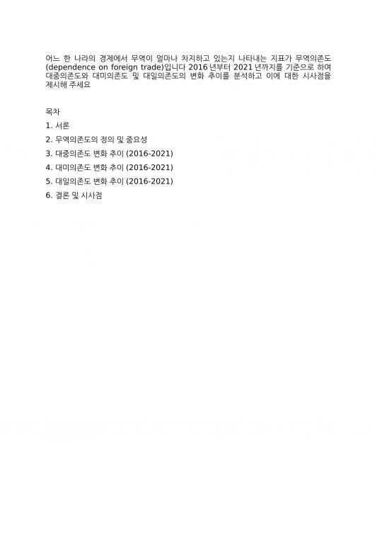 어느 한 나라의 경제에서 무역이 얼마나 차지하고 있는지 나타내는 지표가 무역의존도(dependence on foreign trade)입니다 2016년부터 2021년까지를 기준으로 하여 대중의존도와 대미의존도 및 대일의존도의 변화 추이를 분석하고 이에 대한 시사점을 제시해 주세요