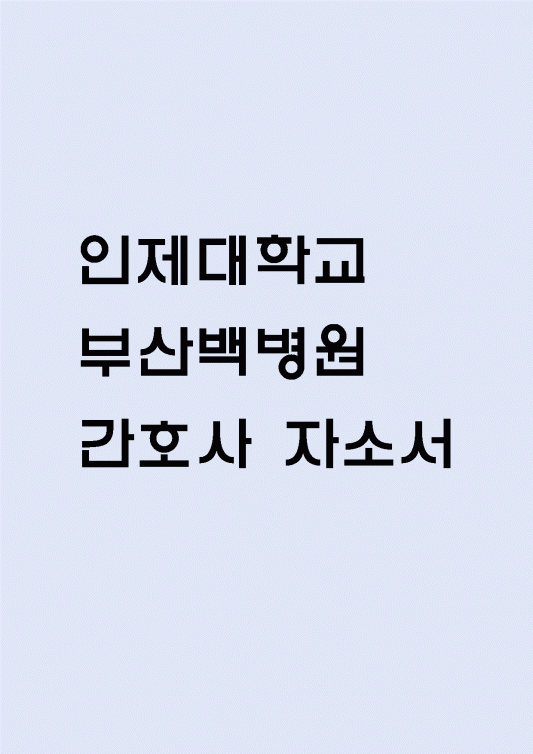 인제대학교 부산백병원 간호사 자기소개서 - 부산백병원 간호사 최종합격 자소서 (부산백병원 자기소개서 BEST 예문)