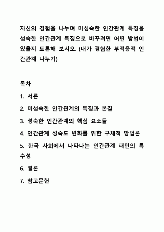 자신의 경험을 나누며 미성숙한 인간관계 특징을 성숙한 인간관계 특징으로 바꾸려면 어떤 방법이 있을지 토론해 보시오. (내가 경험한 부적응적 인간관계 나누기) 인간관계론