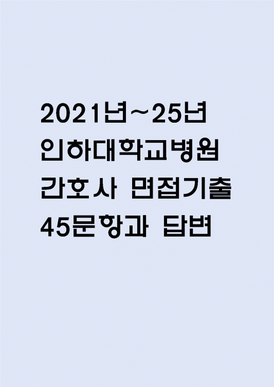 (인하대학교병원 간호사 면접기출) 2021년~2025년 인하대학교병원 간호사 면접 기출 45문항과 답변 정리
