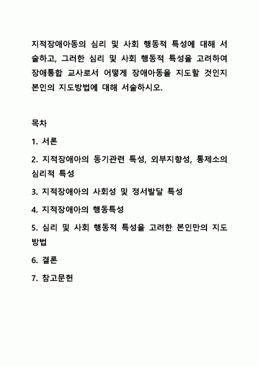 지적장애아동의 심리 및 사회 행동적 특성에 대해 서술하고, 그러한 심리 및 사회 행동적 특성을 고려하여 장애통합 교사로서 어떻게 장애아동을 지도할 것인지 본인의 지도방법에 대해 서술하시오. 지적장애아교육
