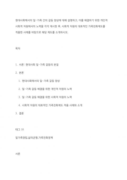현대사회에서의 일-가족 간의 갈등 양상에 대해 설명하고, 이를 해결하기 위한 개인적 사회적 차원에서의 노력을 각각 제시한 후, 사회적 차원의 대표적인 가족친화제도를 적용한 사례를 바탕으로 해당 제도를 소개하시오