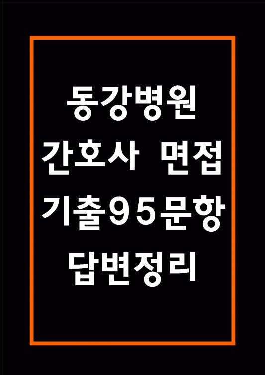 동강병원 간호사 면접 기출 95문항 - 동강병원 간호사 최근 3년간 2회 이상 기출 면접 문항95개 정리