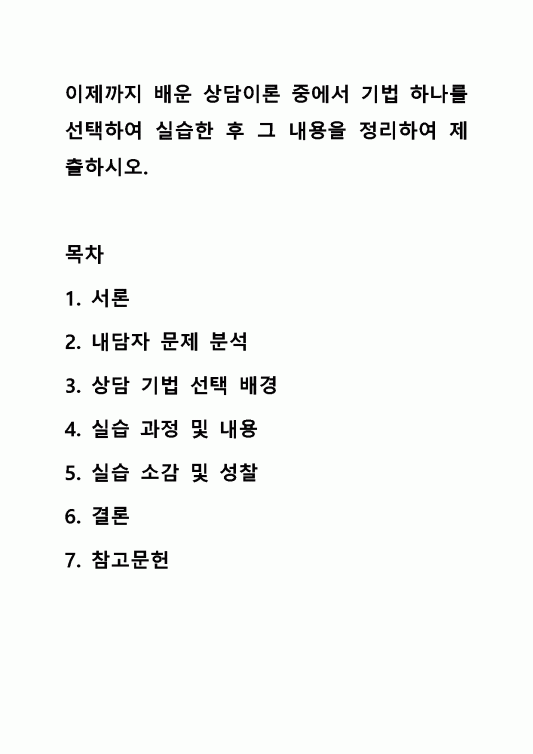 이제까지 배운 상담이론 중에서 기법 하나를 선택하여 실습한 후 그 내용을 정리하여 제출하시오. 상담심리학