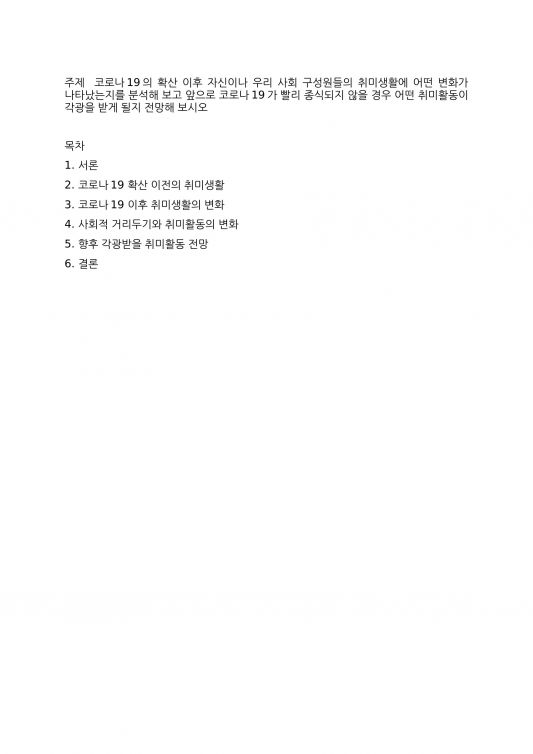 주제  코로나19의 확산 이후 자신이나 우리 사회 구성원들의 취미생활에 어떤 변화가 나타났는지를 분석해 보고 앞으로 코로나19가 빨리 종식되지 않을 경우 어떤 취미활동이 각광을 받게 될지 전망해 보시오
