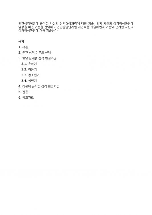 인간성격이론에 근거한 자신의 성격형성과정에 대한 기술  먼저 자신의 성격형성과정에 영향을 미친 이론을 선택하고 인간발달단계별 개인력을 기술하면서 이론에 근거한 자신의 성격형성과정에 대해 기술한다