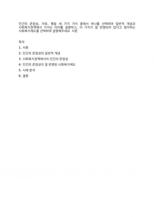 인간의 존엄성, 자유, 평등 세 가지 가치 중에서 하나를 선택하여 일반적 개념과 사회복지정책에서 가지는 의미를 설명하고, 이 가치가 잘 반영되어 있다고 생각하는 사회복지제도를 선택하여 설명해주세요  서론
