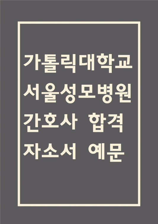 [서울성모병원 간호사 자기소개서] 가톨릭대학교 서울성모병원 간호사 자소서 예문 (왜 서울성모병원에 적합한 인재인지 강조한 자기소개서