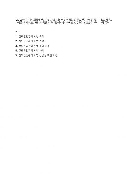‘2019년 지역사회통합건강증진사업 (여성어린이특화 중 산모건강관리)’ 목적, 개요, 내용, 사례를 정리하고, 사업 성공을 위한 의견을 제시하시오 (30점)  산모건강관리 사업 목적