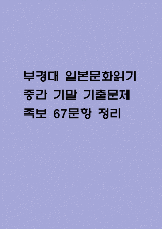 부경대 일본문화읽기 중간 기말 기출문제 족보 67문항 정리 (최근5년간 일본문화읽기 중간고사,기말고사 2회이상 반복기출된 기출문제 정리 및 정답과 문제풀이)