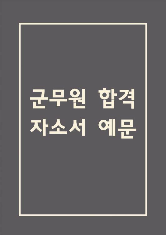 [군무원 자기소개서] 군무원 자소서 예문 (왜 군무원에 적합한 인재인지 강조한 자기소개서)