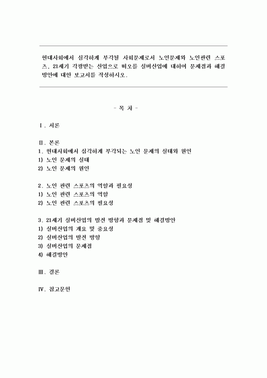 현대사회에서 심각하게 부각될 사회문제로서 노인문제와 노인관련 스포츠, 21세기 각광받는 산업으로 떠오를 실버산업에 대하여 문제점과 해결방안에 대한 보고서를 작성하시오.