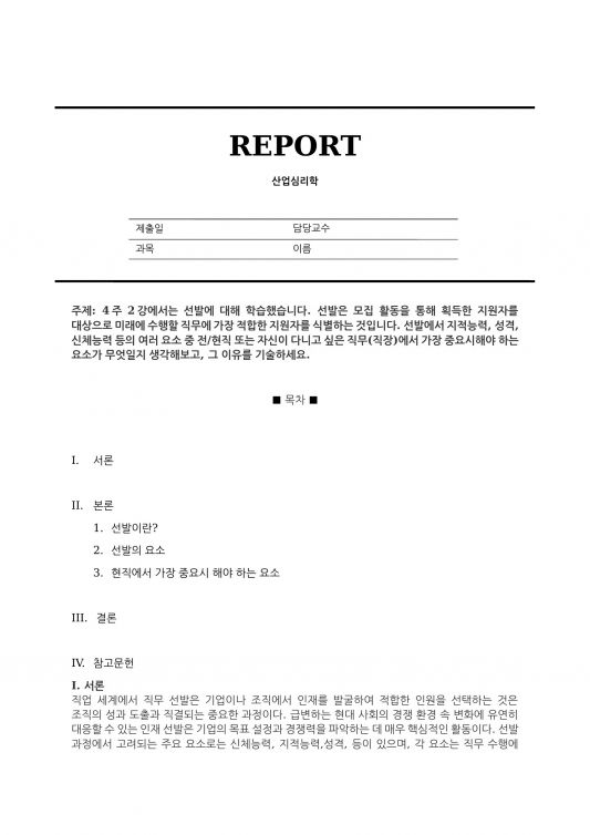 위더스_경영학_산업심리학_만점 과제 4주 2강에서는 선발에 대해 학습했습니다. 선발은 모집 활동을 통해 획득한 지원자를 대상으로 미래에 수행할 직무에 가장 적합한 지원자를 식별하는 것입니다. 선발에서 지적능력, 성격, 신체능력 등의 여러 요소 중 전/현직 또는 자신이 다니고 싶은 직무(직장)에서 가장 중요시해야 하는 요소가 무엇일지 생각해보고, 그 이유를 기술하세요.