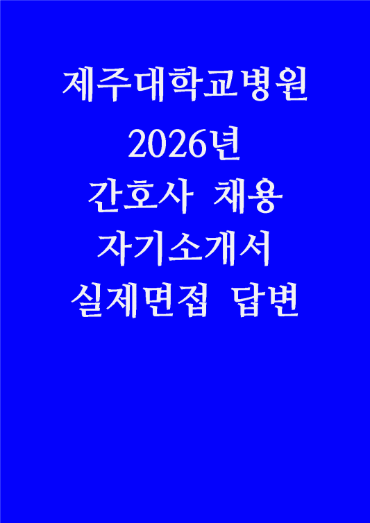 (제주대학교병원 자소서 면접] 제주대학교병원 간호사 자기소개서 면접기출 답변