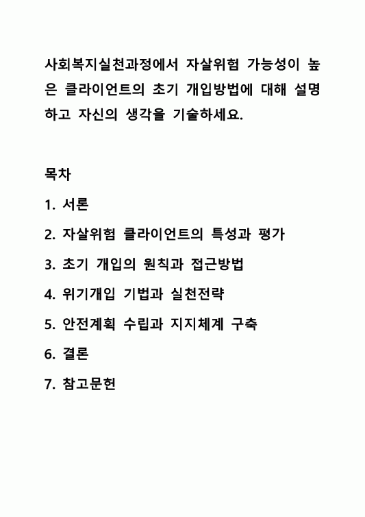 사회복지실천과정에서 자살위험 가능성이 높은 클라이언트의 초기 개입방법에 대해 설명하고 자신의 생각을 기술하세요. 사회복지실천기술론