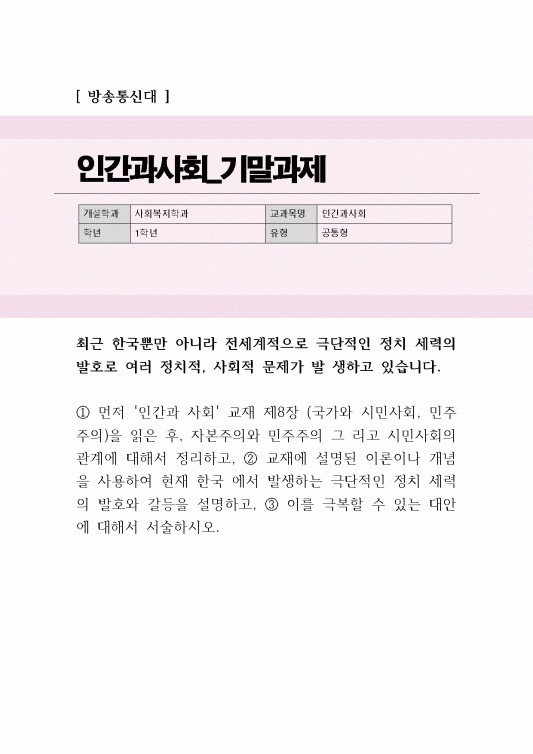 인간과사회 2025년 2학기 방송통신대 기말과제물 먼저 인간과 사회 교재 제8장 국가와 시민사회 민주주의 읽은 후 자본주의와 민주주의 그 리고 시민사회의 관계에 대해서 정리하고, 교재에 설명된 이론이나 개념을 사용하여 현재 한국 에서 발생하는 극단적인 정치 세력의 발호와 갈등을 설명 이를 극복할 수 있는 대안