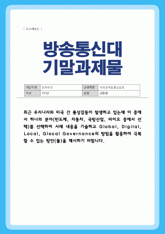 국제정책및통상갈등 기말과제 최근 우리나라와 미국 간 통상갈등이 발생하고 있는데 이 중에서 하나의 분야 반도체 자동차 국방산업 바이오 중에서 선택하여 사례 내용을 기술하고 Global Digital Local Glocal Governance의 방법을 활용하여 극복할 수 있는 방안들을 제시하기 바랍니다