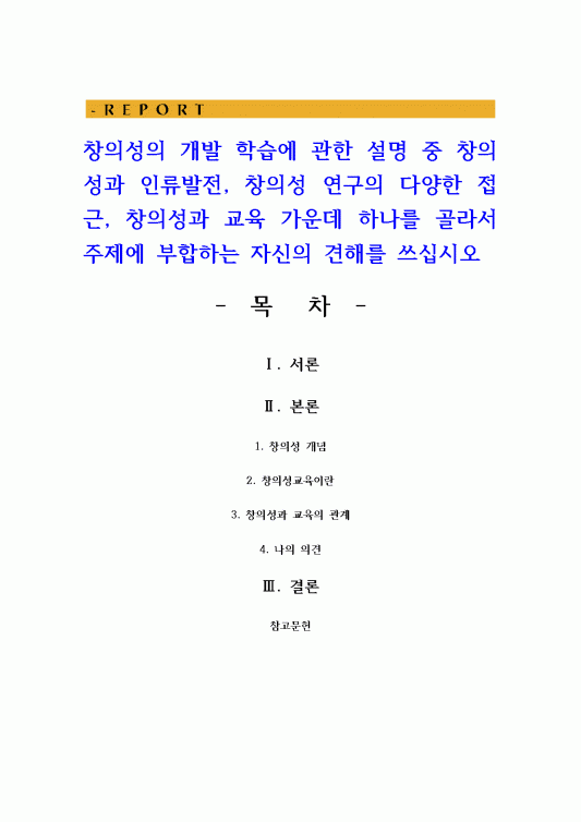 창의성의 개발 학습에 관한 설명 중 창의성과 인류발전, 창의성 연구의 다양한 접근, 창의성과 교육 가운데 하나를 골라서 주제에 부합하는 자신의 견해를 쓰십시오