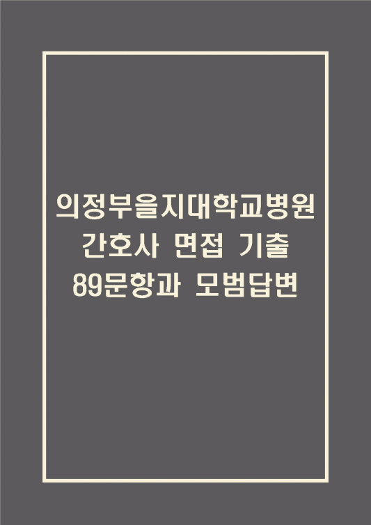 의정부을지대학교병원 간호사 면접 기출 89문항 - 최근 3년간 의정부을지대학교병원 간호사 면접 2회 이상 기출 문항89개 정리