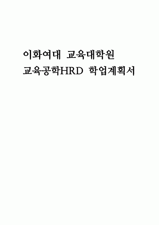 이화여대 교육대학원 교육공학HRD전공 학업계획서] 이화여자대학교 교육대학원 교육공학·HRD전공 석사과정 진학을 위한 학업계획서