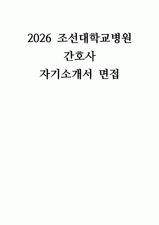 조선대학교병원 자소서 면접] 2026 조선대학교병원 신규 간호사 지원 자기소개서 및 면접 자료 (조선대학교병원 간호사 자소서 면접)