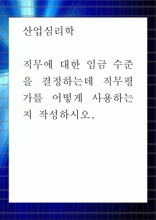 산업심리학 ) 직무에 대한 임금 수준을 결정하는데 직무평가를 어떻게 사용하는지 작성하시오