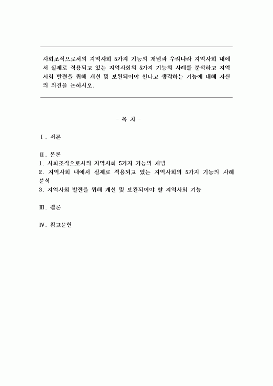 사회조직으로서의 지역사회 5가지 기능의 개념과 우리나라 지역사회 내에서 실제로 적용되고 있는 지역사회의 5가지 기능의 사례를 분석하고 지역사회 발전을 위해 개선 및 보완되어야 한다고 생각하는 기능에 대해 자신의 의견을 논하시오.