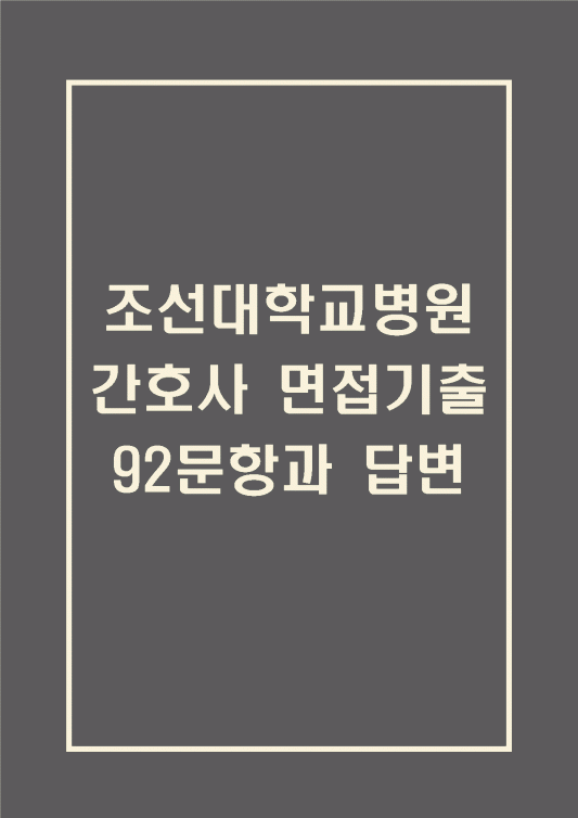 조선대학교병원 간호사 면접 기출 92문항 - 최근 3년간 조선대학교병원 간호사 면접 2회 이상 기출 문항92개 정리