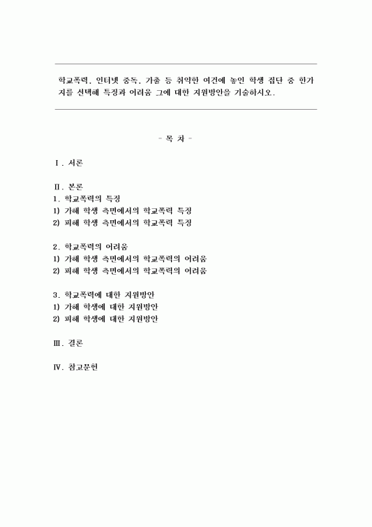 학교폭력, 인터넷 중독, 가출 등 취약한 여건에 놓인 학생 집단 중 한 가지를 선택해 특징과 어려움 그에 대한 지원방안을 기술하시오(학교폭력).