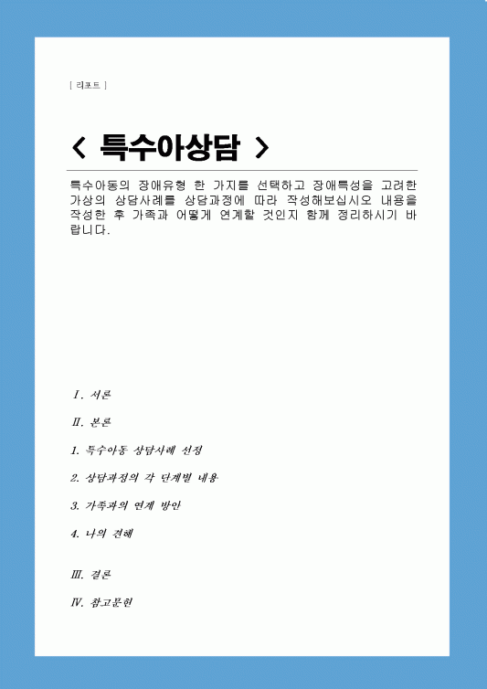 특수아동의 장애유형 한 가지를 선택하고 장애특성을 고려한 가상의 상담사례를 상담과정에 따라 작성 가족과 어떻게 연계할 것인지 함께 정리